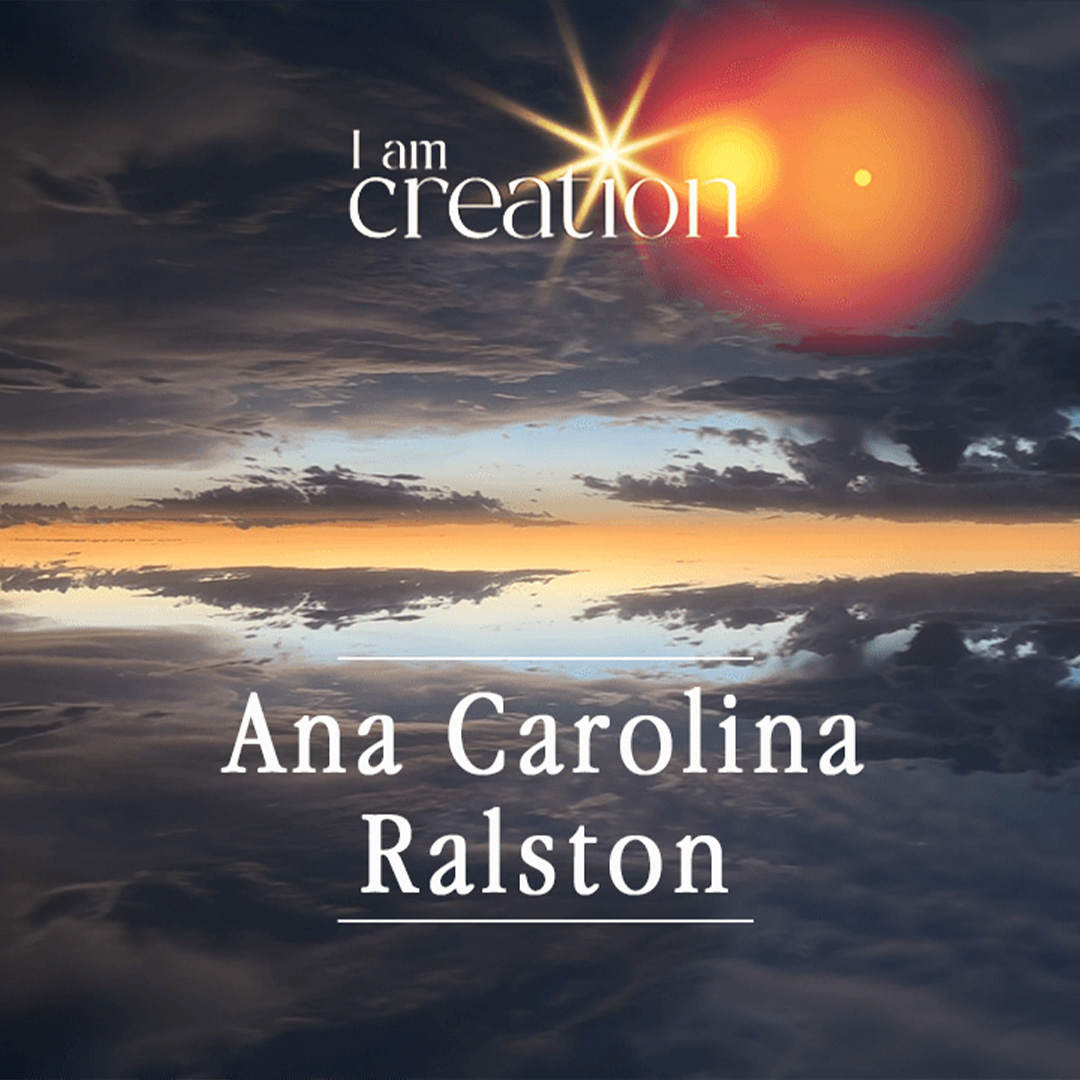 Ana Carolina Ralston - I am Creation®